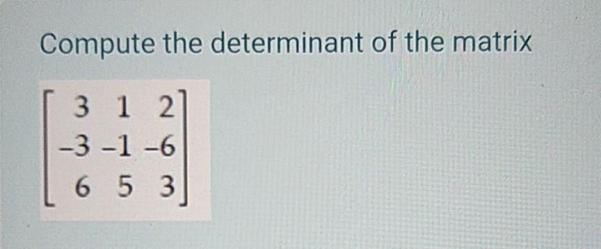 Solved Compute the determinant of the matrix 3 1 2 -3-1-6 6 | Chegg.com