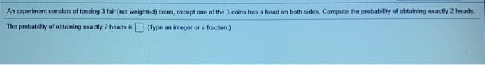 Solved An experiment consists of tossing 3 fair (not | Chegg.com