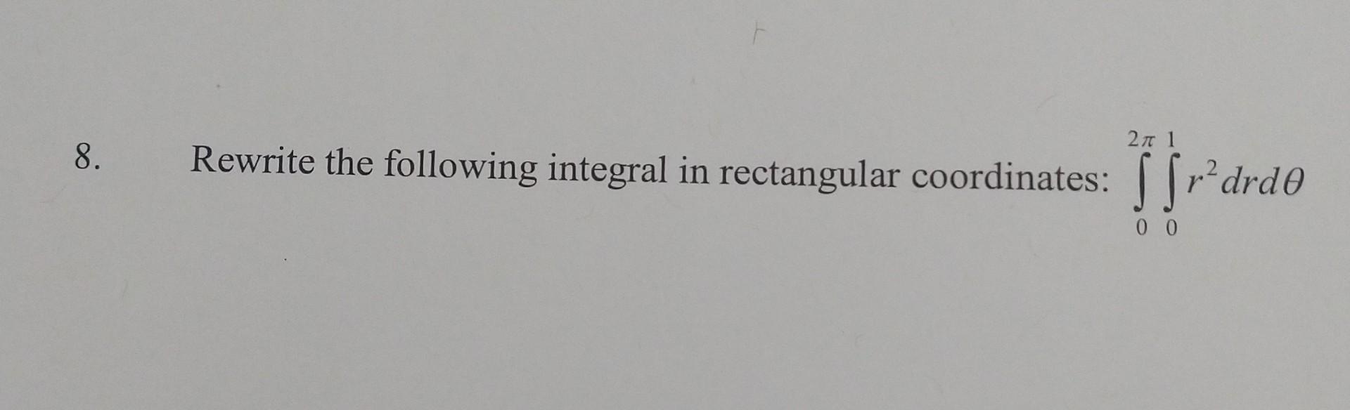 Solved 8. Rewrite the following integral in rectangular | Chegg.com