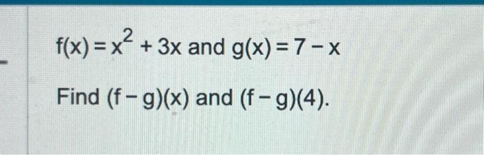 Solved 2 f(x)= x^2 + 3x and g(x) = 7 - x Find (f- g)(x) and | Chegg.com