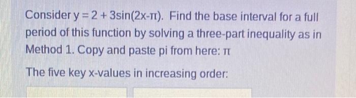 Solved Consider y=2+3sin(2x−π). Find the base interval for a | Chegg.com