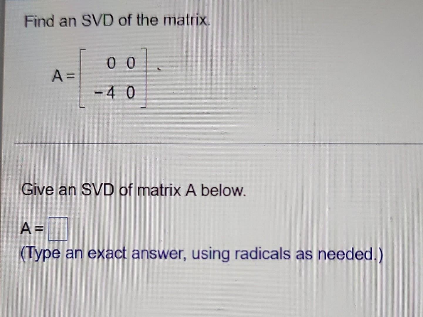 Solved Find An Svd Of The Matrix 00 A 4 0 Give An Svd