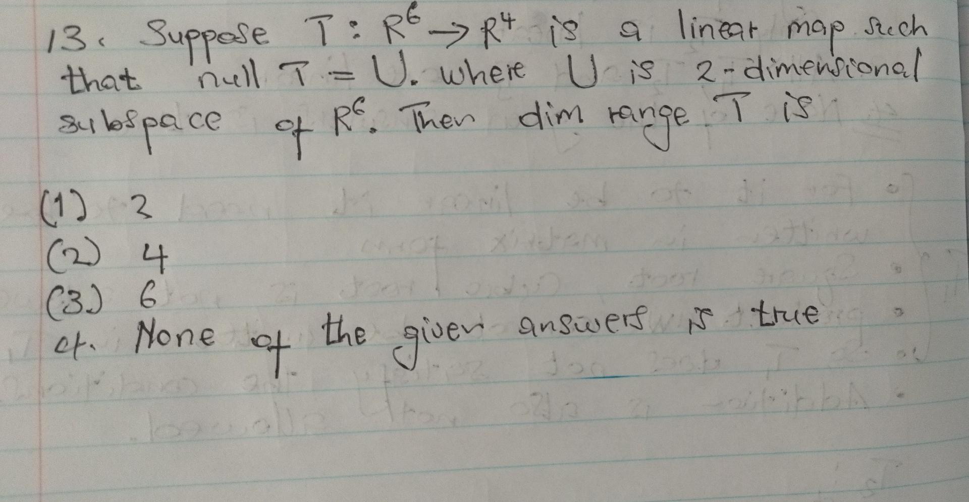Solved 13. Suppose T:R6→R4 is a linear map such that null | Chegg.com