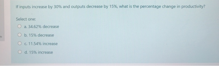 Solved If inputs increase by 30% and outputs decrease by | Chegg.com
