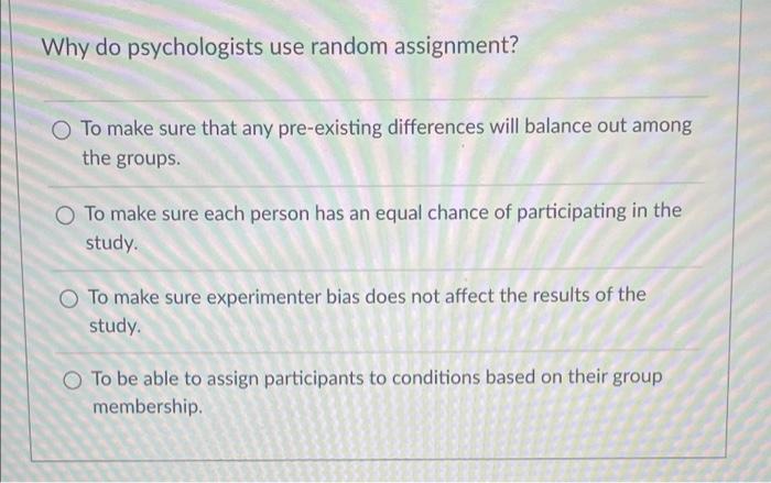 Solved Why do psychologists use random assignment? To make | Chegg.com