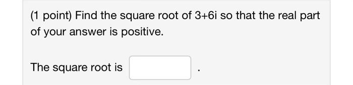 Solved (1 point) Find the square root of 3+6i so that the | Chegg.com