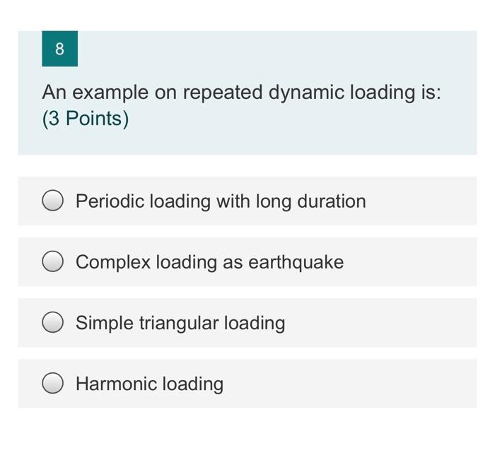 Solved 8 An example on repeated dynamic loading is: (3 | Chegg.com
