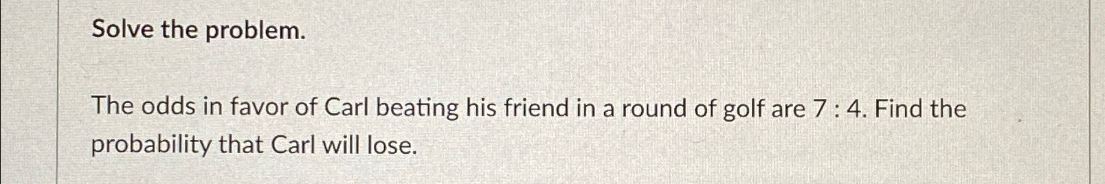 Solved Solve the problem.The odds in favor of Carl beating | Chegg.com
