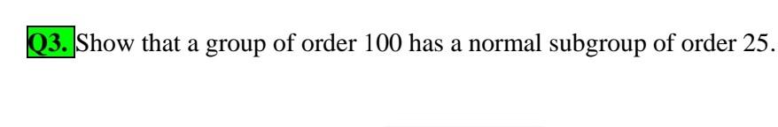 Solved Q3. Show that a group of order 100 has a normal | Chegg.com