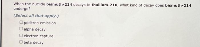 Solved When the nuclide bismuth-214 decays to thallium-210, | Chegg.com