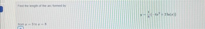 Solved Find the length of the arc formed by y=81(4x2+2ln(x)) | Chegg.com