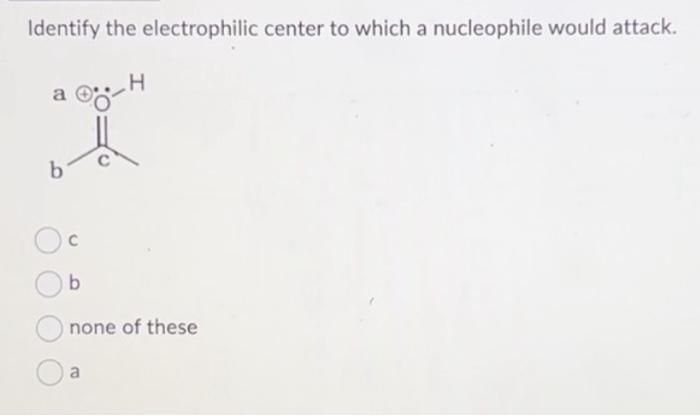 Solved Identify the electrophilic center to which a | Chegg.com