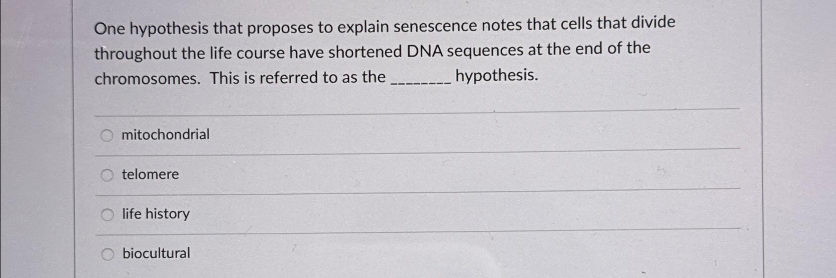 Solved One hypothesis that proposes to explain senescence | Chegg.com