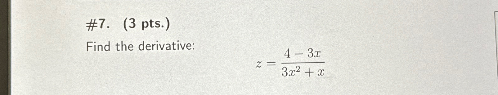 Solved #7. (3 pts.)Find the derivative:z=4-3x3x2+x | Chegg.com Solved #7. (3 pts.)Find the derivative:z=4-3x3x2+x | Chegg.com