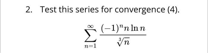 Solved 2. Test this series for convergence (4). | Chegg.com