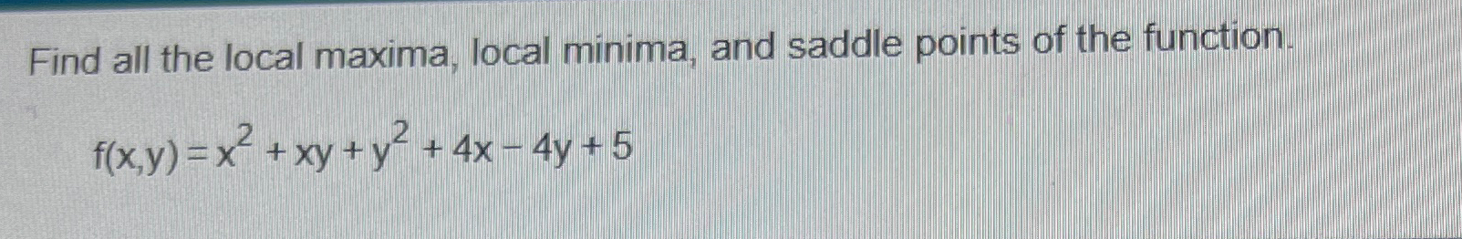 Solved Find all the local maxima, local minima, and saddle | Chegg.com