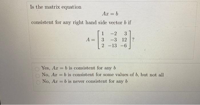 Solved Is the matrix equation Ax=b consistent for any right | Chegg.com