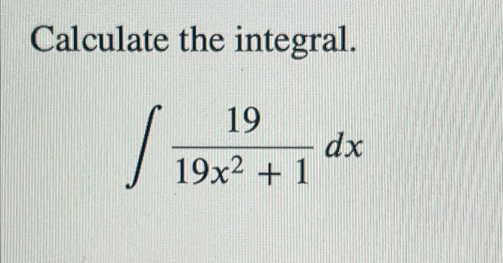 Solved Calculate the integral.∫﻿﻿1919x2+1dx | Chegg.com