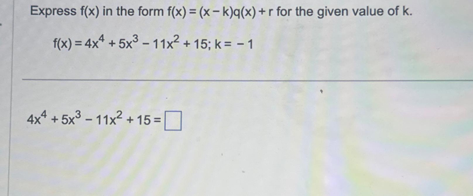 Solved Express f(x) ﻿in the form f(x)=(x-k)q(x)+r ﻿for the | Chegg.com