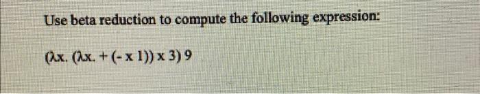 Solved Use beta reduction to compute the following | Chegg.com