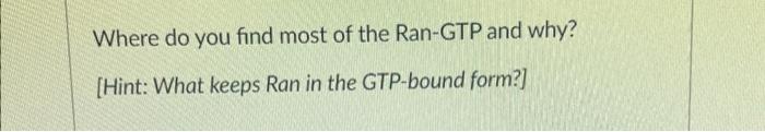 Solved Where do you find most of the Ran-GTP and why? [Hint: | Chegg.com