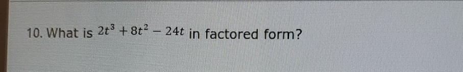 Solved 10. What is 2t + 8t- 24t in factored form? | Chegg.com