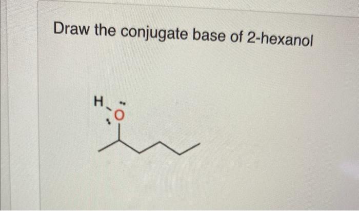Solved Draw the conjugate base of 2-hexanol | Chegg.com