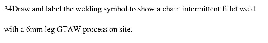 Solved 34Draw and label the welding symbol to show a chain | Chegg.com
