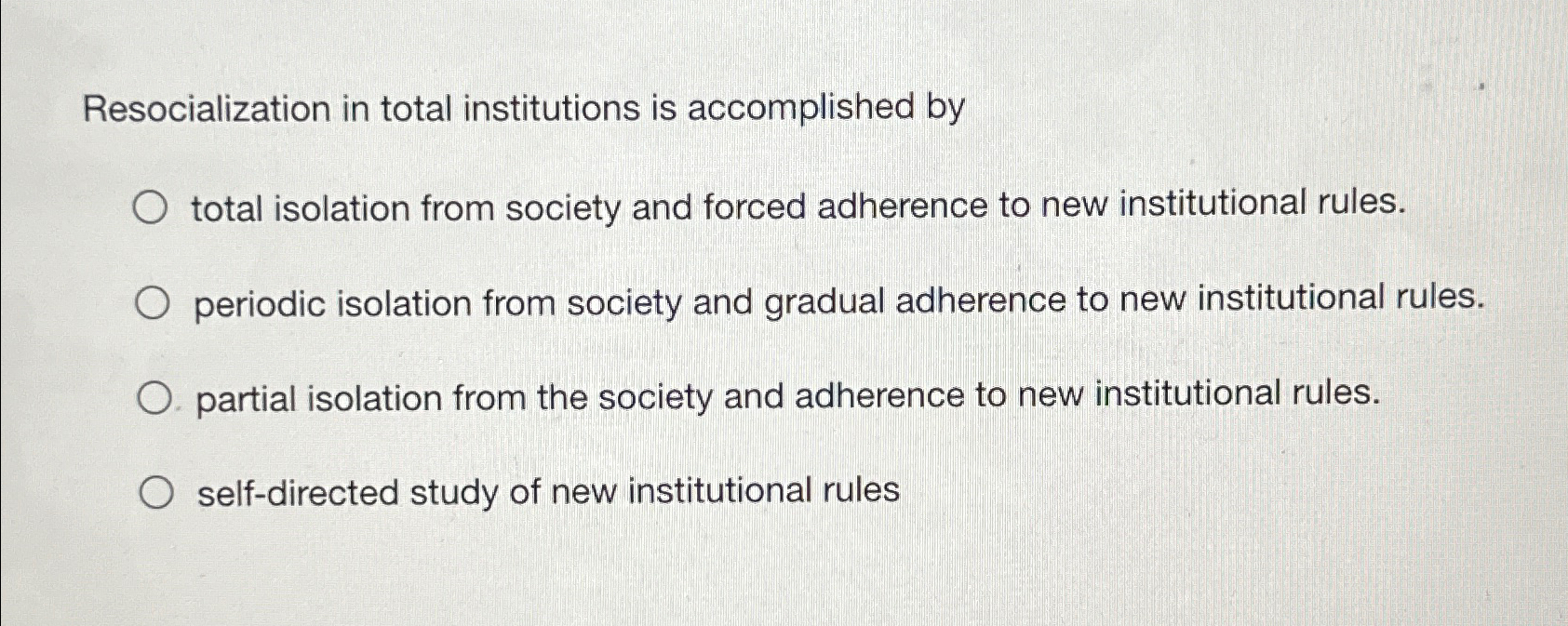 Solved Resocialization in total institutions is accomplished | Chegg.com