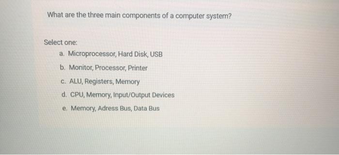 Solved What are the three main components of a computer | Chegg.com
