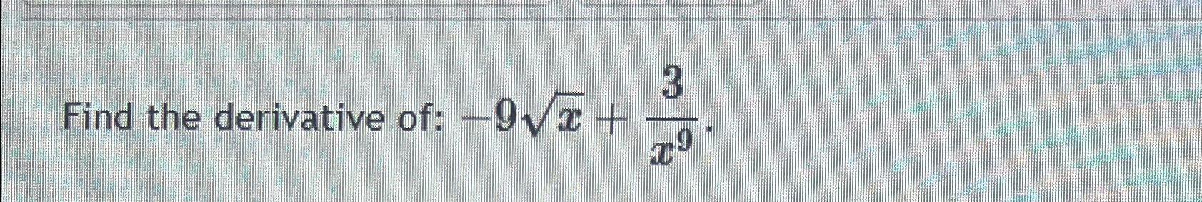 Solved Find the derivative of: -9x2+3x9 | Chegg.com