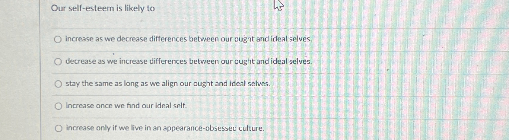 Solved Our self-esteem is likely toincrease as we decrease | Chegg.com