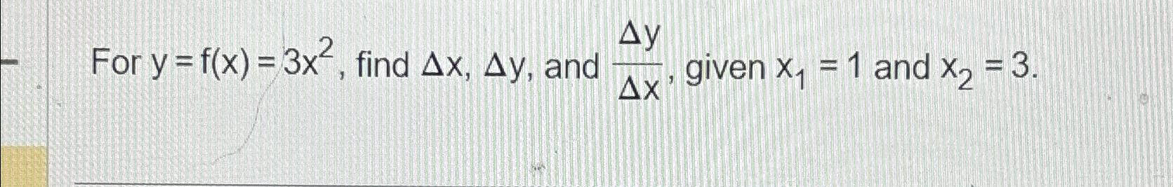 Solved For y=f(x)=3x2, ﻿find Δx,Δy, ﻿and ΔyΔx, ﻿given x1=1 | Chegg.com