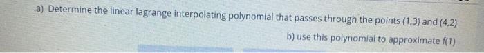 Solved a) Determine the linear lagrange interpolating | Chegg.com