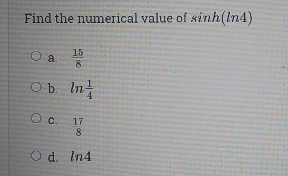 Solved Find the numerical value of sinh(In4) O a. 15 8 O b. | Chegg.com