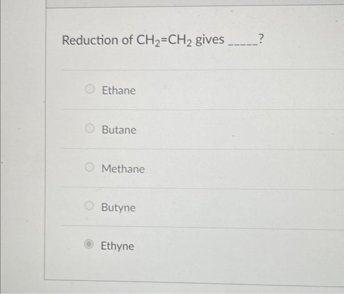 Solved Reduction of CH2=CH2 gives ? Ethane Butane Methane | Chegg.com