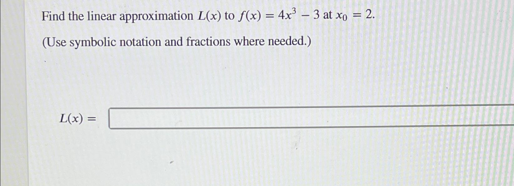 Solved Find the linear approximation L(x) ﻿to f(x)=4x3-3 ﻿at | Chegg.com