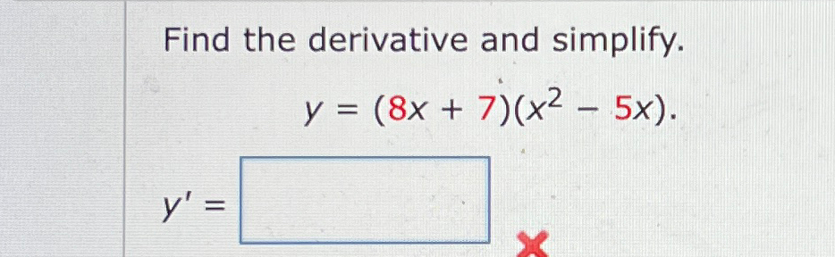 Solved Find the derivative and simplify.y=(8x+7)(x2-5x)y'= | Chegg.com