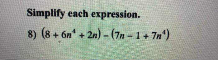 Solved Simplify each expression. 8) (8 + 6n4 + 2n) – (7n - 1 | Chegg.com