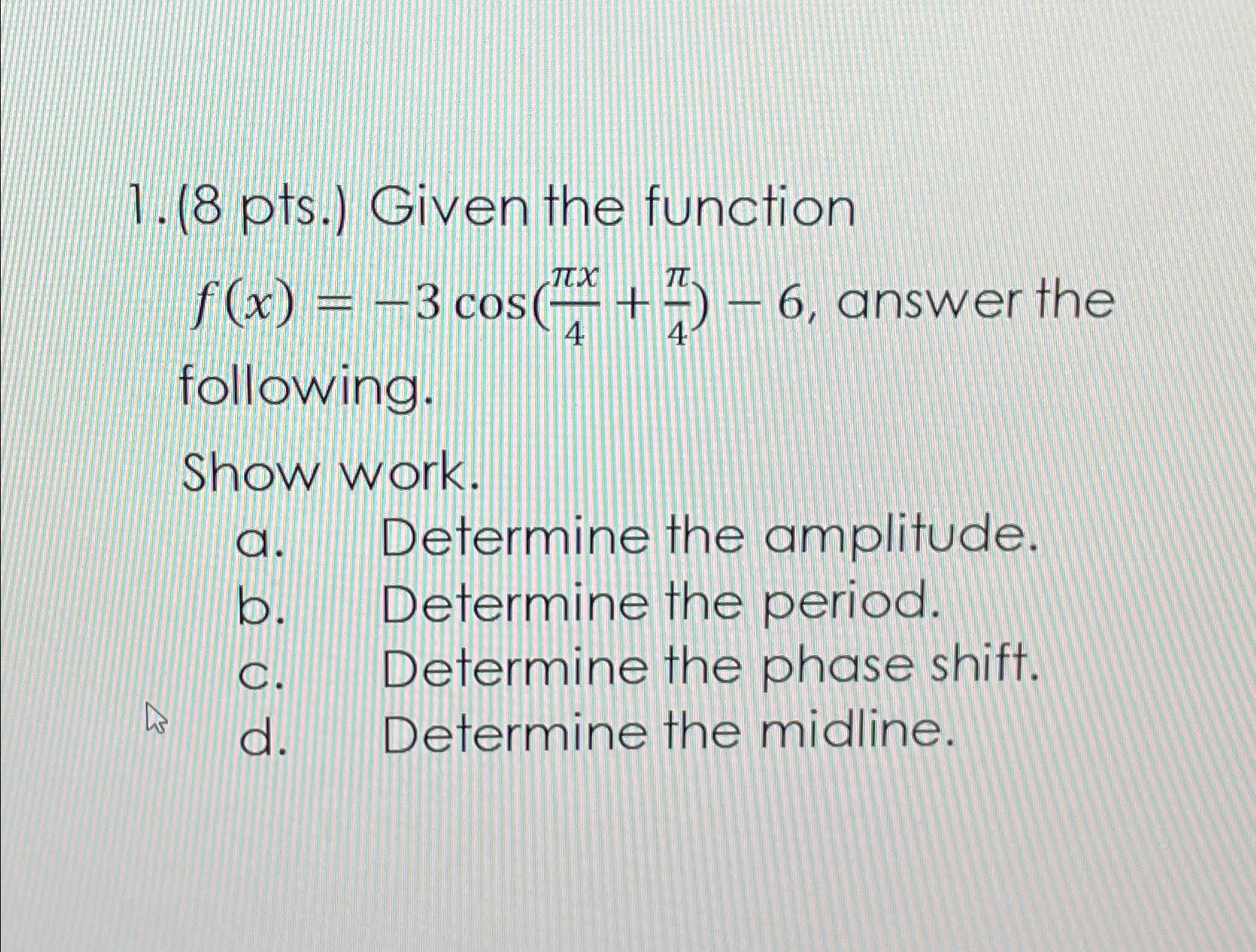 Solved (8 ﻿pts.) ﻿Given the function f(x)=-3cos(πx4+π4)-6, | Chegg.com