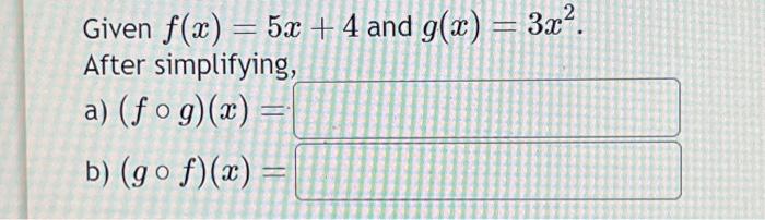 Solved Given f(x)=5x+4 and g(x)=3x2. After simplifying, a) | Chegg.com