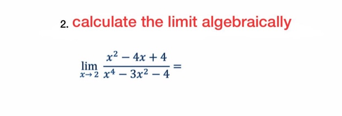 Solved 2. calculate the limit algebraically x2 - 4x + 4 lim | Chegg.com