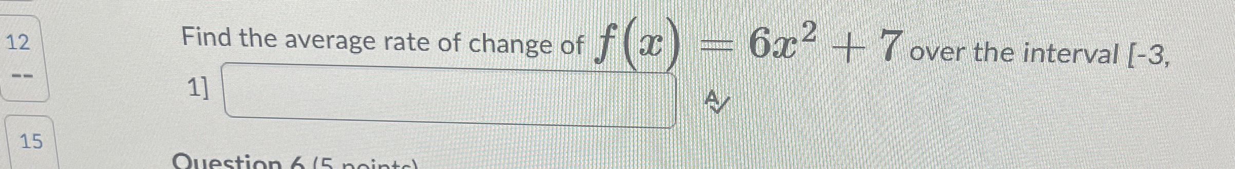 Solved 12Find the average rate of change of f(x)=6x2+7 ﻿over | Chegg.com
