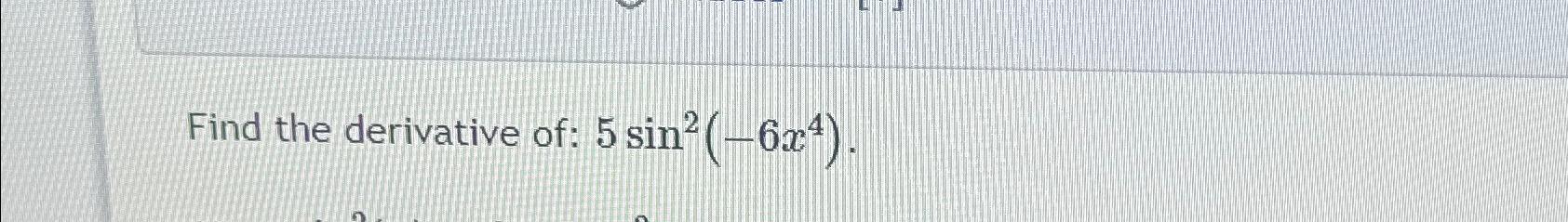 Solved Find the derivative of: 5sin2(-6x4). | Chegg.com