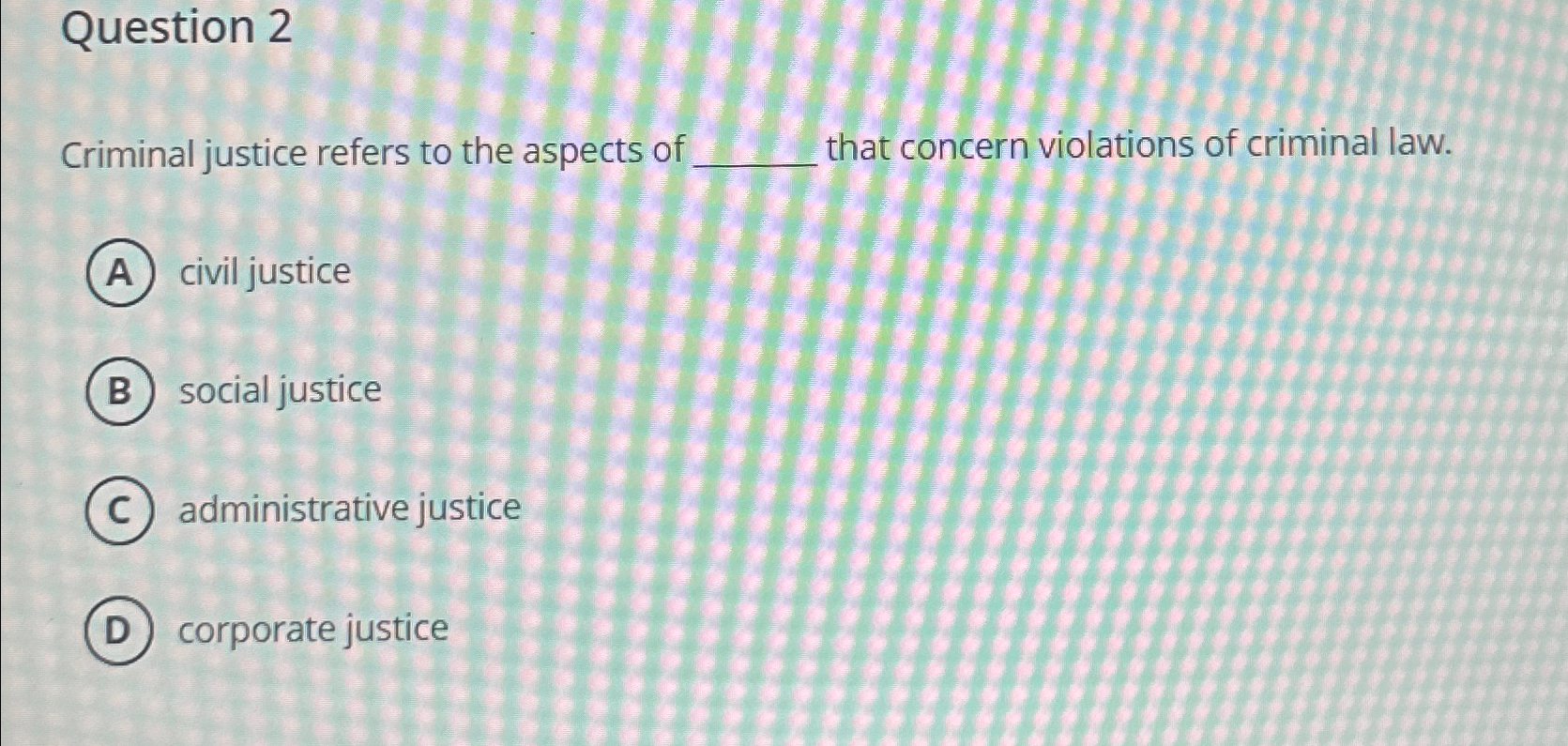 Solved Question 2Criminal justice refers to the aspects of | Chegg.com