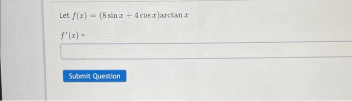 Solved Let f(x)=(8sinx+4cosx)arctanx f′(x)= | Chegg.com