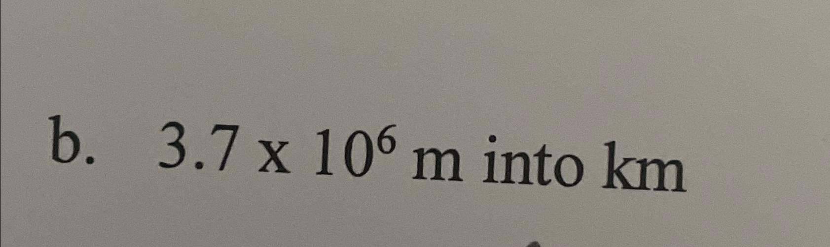 Solved b. ,3.7×106m ﻿into km | Chegg.com