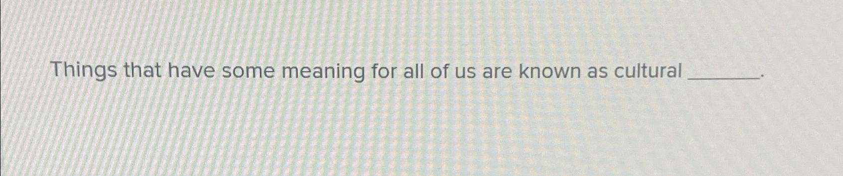 Solved Things that have some meaning for all of us are known | Chegg.com