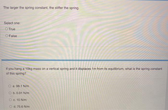Solved The larger the spring constant, the stiffer the | Chegg.com