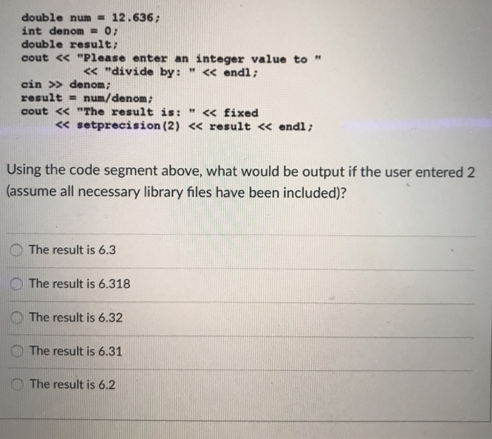Solved double num = 12.636; int denom = 0; double result; | Chegg.com